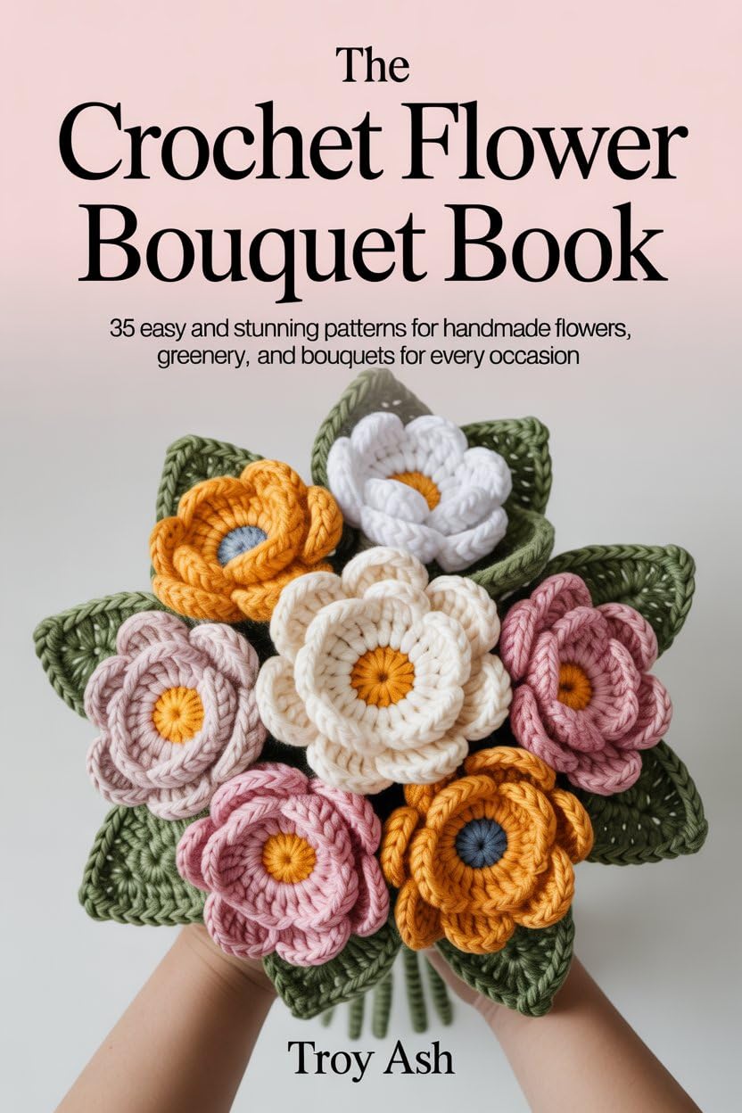 The Crochet Flower Bouquet Book: 35 Easy and Stunning Patterns for ...
