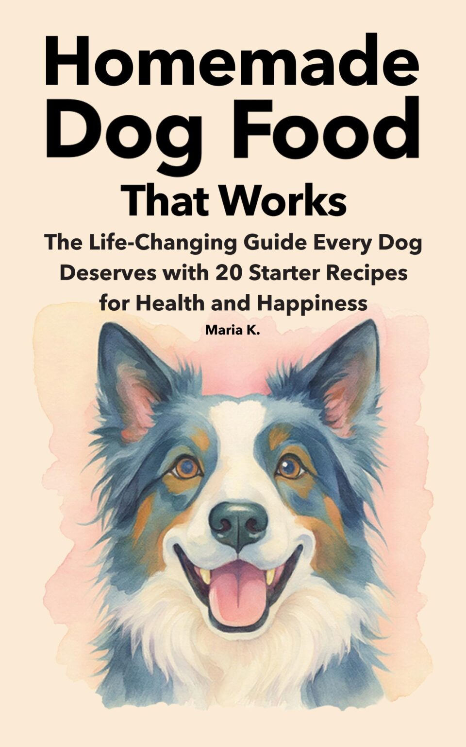 Homemade Dog Food That Works: the Life-changing Guide Every Dog ...