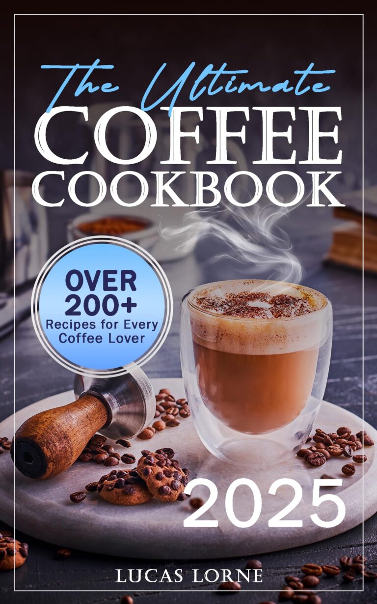 The Ultimate Coffee Cookbook: Over 200+ Recipes for Every Coffee Lover ...