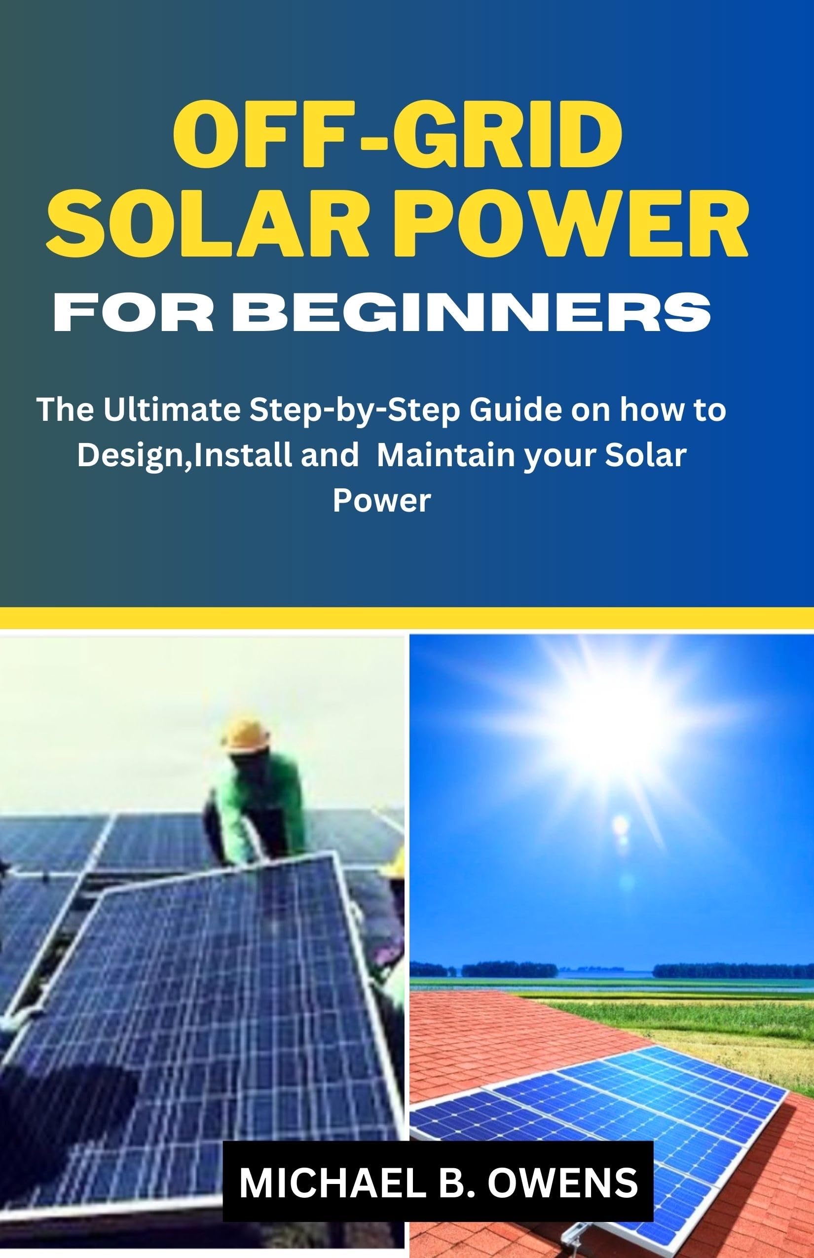 Off-grid Solar Power for Beginners : the Ultimate Step by Step Guide on ...